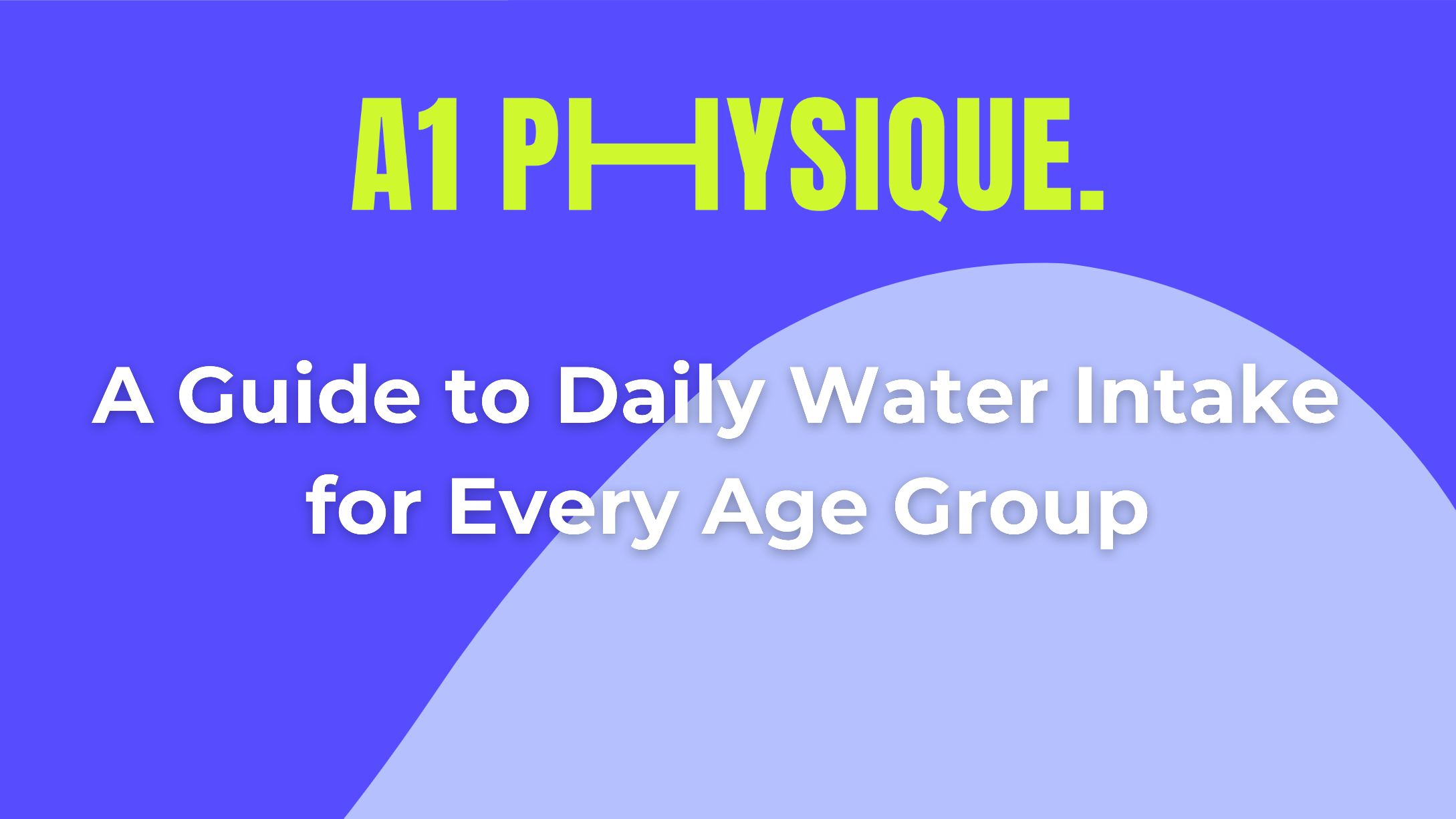 A Guide to Daily Water Intake for Every Age Group – A1 Physique